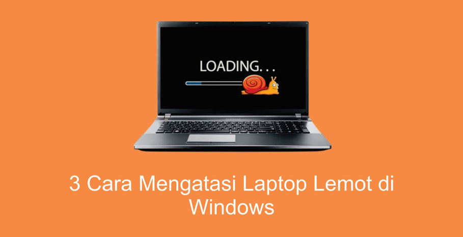 3 Cara Mengatasi Laptop Lemot di Windows - Dirga Satya
